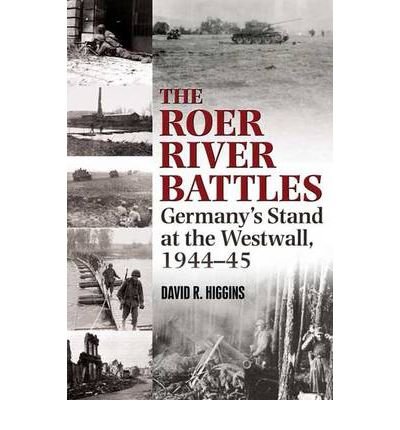 The Roer River Battles: Germany's Stand at the Westwall, 1944-45 ...