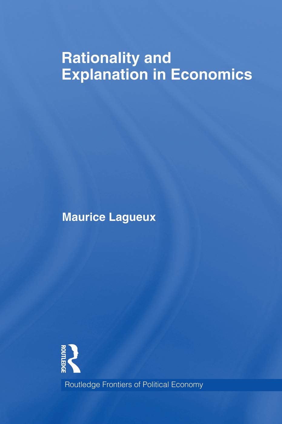 Rationality and Explanation in Economics (Routledge Frontiers of ...