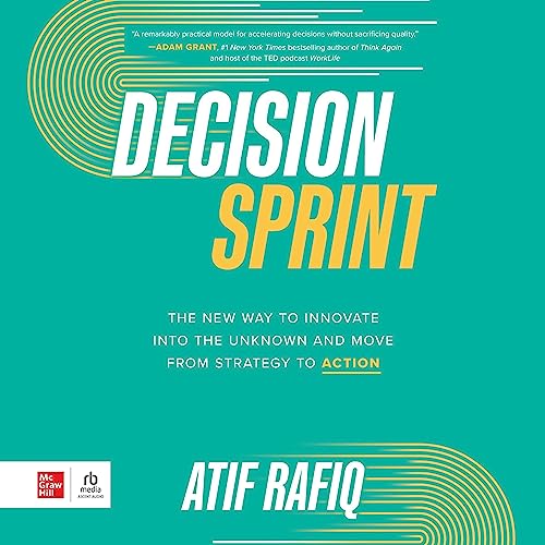 Decision Sprint: The New Way to Innovate into the Unknown and Move from ...