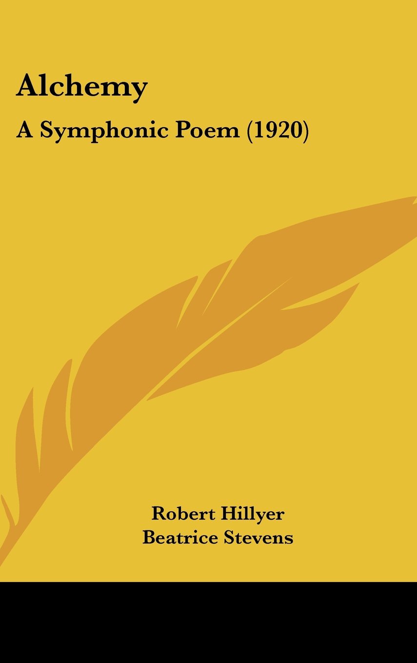 Alchemy: A Symphonic Poem (1920): Hillyer, Robert, Stevens, Beatrice ...
