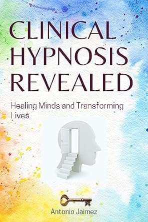 Clinical Hypnosis Revealed: Healing Minds and Transforming Lives ...