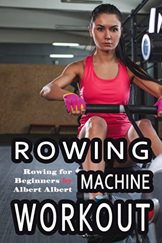 Rowing Machine Workout: Rowing for Beginners: Albert, Albert ...