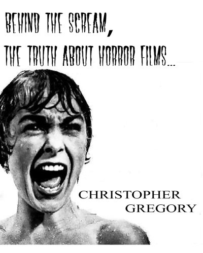 Behind the Scream: The truth about Horror Films: Gregory, Christopher ...