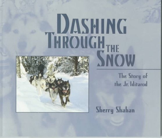 Dashing Through the Snow: The Story of the Jr. Iditarod: Shahan, Sherry ...