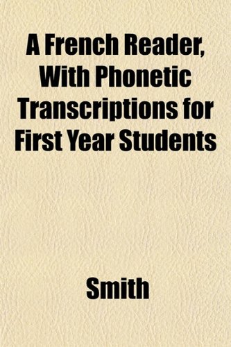 A French Reader, With Phonetic Transcriptions for First Year Students ...