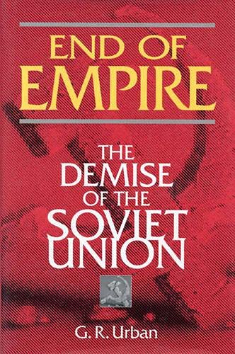 End of Empire: The Demise of the Soviet Union: Urban, G. R ...