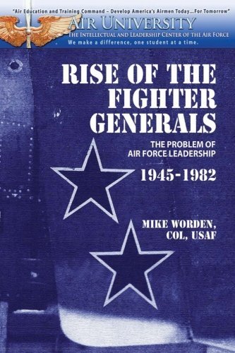 Rise of the Fighter Generals - The Problem of Air Force Leadershp 1945 ...