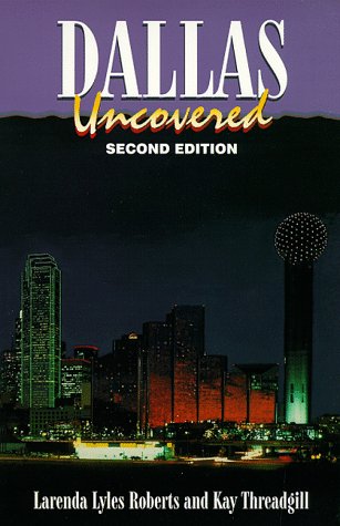 Dallas Uncovered 2ed: Kay McCasland Threadgill, Larenda Lyles Roberts ...