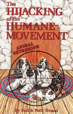 The Hijacking of the Humane Movement: Animal Extremism: Patti Strand ...
