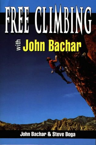 Free Climbing With John Bachar: Bachar, John, Boga, Steven ...