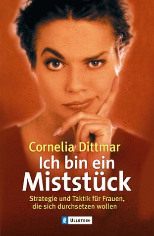Ich bin ein Miststück: Strategie und Taktik für Frauen, die sich durchsetzen wollen : Dittmar ...