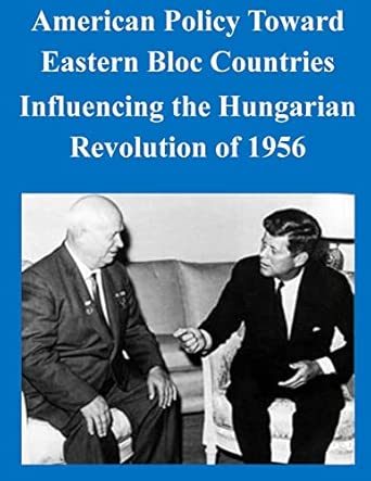 American Policy Toward Eastern Bloc Countries Influencing the Hungarian ...