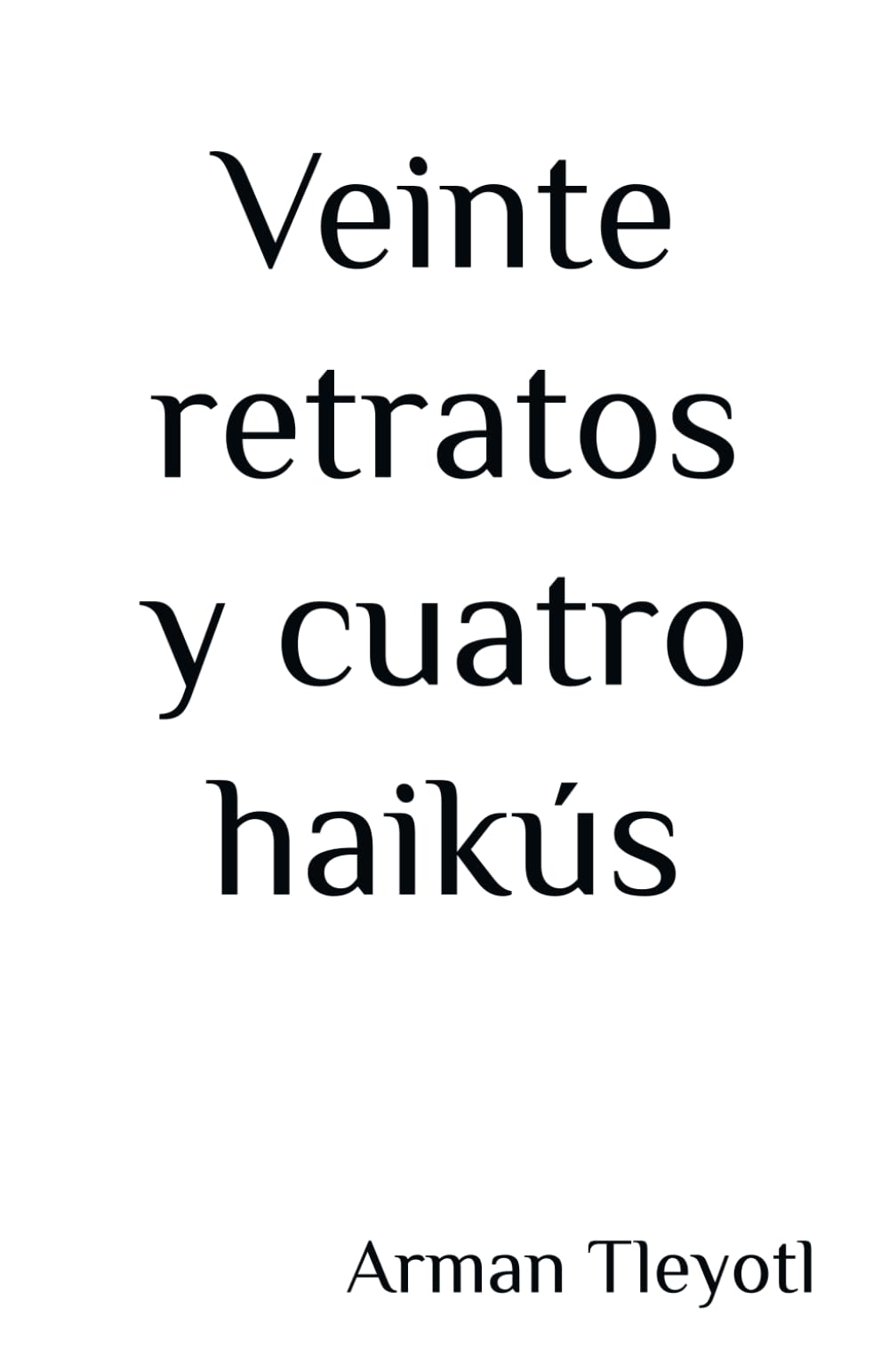Veinte retratos y cuatro haikús (Spanish Edition): Tleyotl, Arman ...