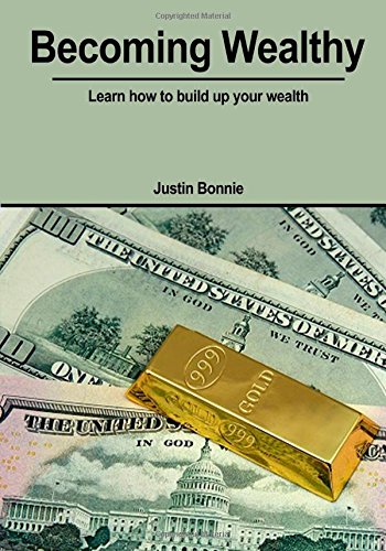 Becoming Wealthy: Learn how to build up your wealth : Bonnie, Justin ...