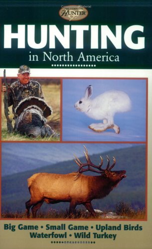 Hunting in North America: Big Game, Small Game, Upland Birds, Waterfowl ...