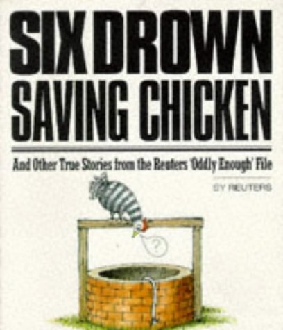 Six Drown Saving Chickens: And Other True Stories from the Reuters ...