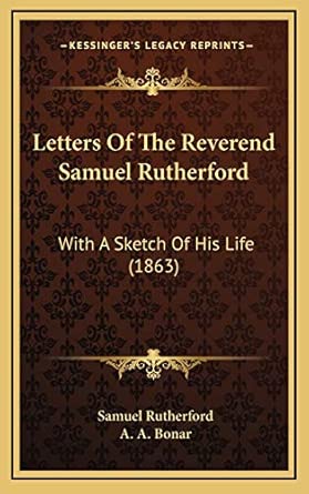 Letters Of The Reverend Samuel Rutherford: With A Sketch Of His Life ...