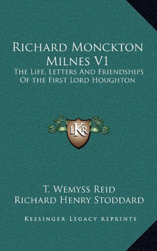 Richard Monckton Milnes V1: The Life, Letters and Friendships of the ...