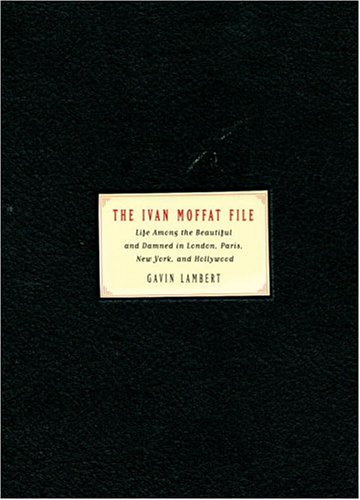 The Ivan Moffat File: Life Among the Beautiful and Damned in London ...