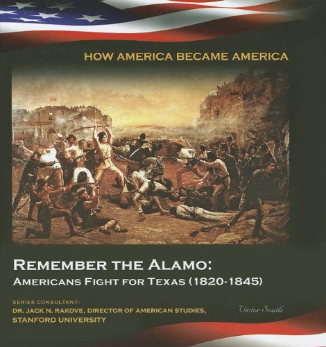 Remember the Alamo: Americans Fight for Texas 1820-1845 (How America ...