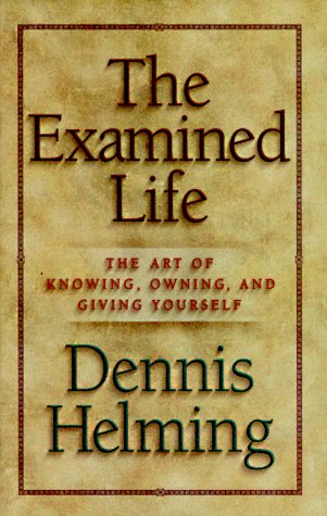 The Examined Life: The Art of Knowing, Owning, and Giving Yourself ...