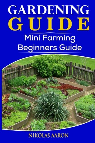 Gardening guide: Mini Farming Beginners Guide: Aaron, Nikolas ...