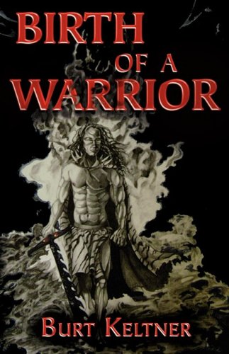Birth of a Warrior: Burt J. Keltner: 9781604940688: Amazon.com: Books