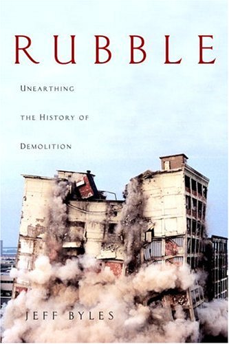 Rubble: Unearthing the History of Demolition: Byles, Jeff ...