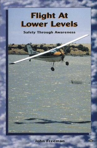 Flight at Lower Levels: Safety Through Awareness: Freeman, John ...