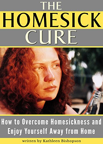 The Homesick Cure: How to Overcome Homesickness and Enjoy Yourself Away ...