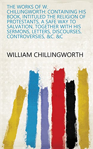 The Works of W. Chillingworth: Containing His Book, Intituled The ...