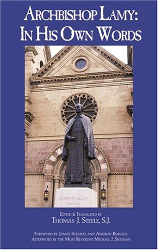 Archbishop Lamy: In His Own Words: Lamy, John Baptist, Steele, Thomas J ...