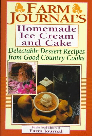 Farm Journal's Homemade Ice Cream and Cake: Delectable Dessert Recipes ...