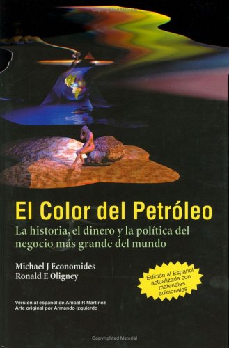 El Color del Petroleo: Michael J. Economides, Ronald E. Oligney ...