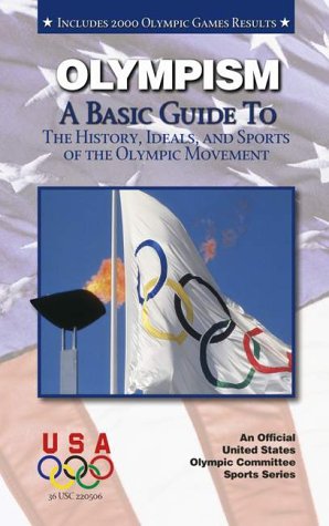 Olympism: A Basic Guide to the History, Ideals, and Sports of the ...