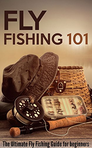 Fly Fishing 101: The Ultimate Fly Fishing Guide for Beginners eBook ...