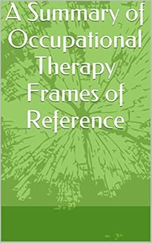 A Summary of Occupational Therapy Frames of Reference eBook : MS/OT ...