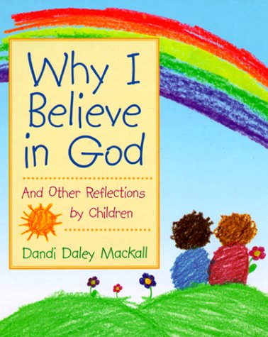 Why I Believe in God: And Other Reflections by Children: Dandi Daley ...