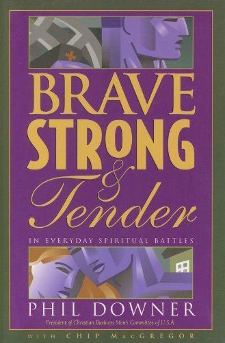 Brave, Strong, and Tender in Everyday Spiritual Battles: Phil Downer ...