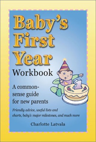 Baby's First Year Workbook: A Common-Sense Guide for New Parents ...