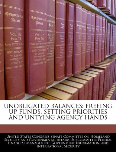 UNOBLIGATED BALANCES: FREEING UP FUNDS, SETTING PRIORITIES AND UNTYING ...