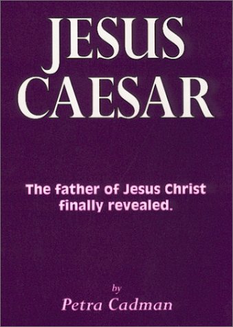Jesus Caesar : The Father of Jesus Christ Finally Revealed : Cadman ...