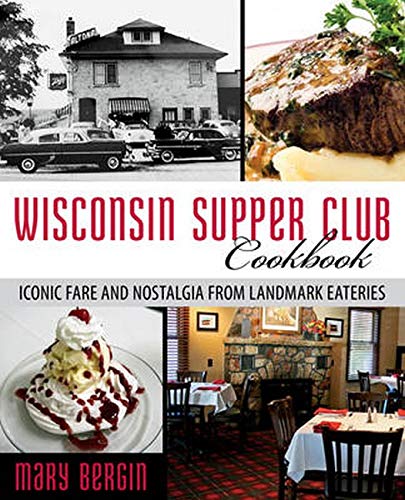 Wisconsin Supper Club Cookbook: Iconic Fare and Nostalgia from Landmark ...