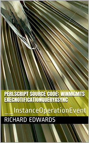 Perlscript Source Code: Winmgmts ExecnotificationQueryAsync: __InstanceOperationEvent , Edwards ...