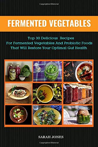 FERMENTED VEGETABLES: Top 30 Delicious Recipes for Fermented Vegetables ...