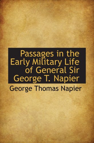Passages in the Early Military Life of General Sir George T. Napier ...