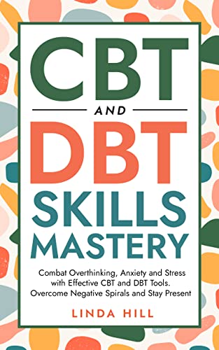 CBT and DBT Skills Mastery: Combat Overthinking, Anxiety and Stress ...
