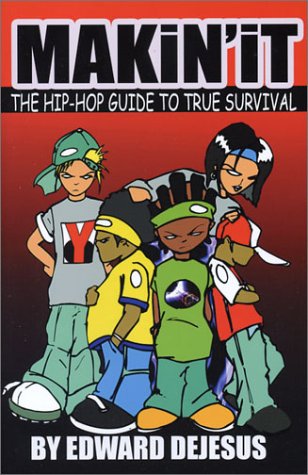 Makin' It: The Hip-Hop Guide to True Survival: Dejesus, Edward ...