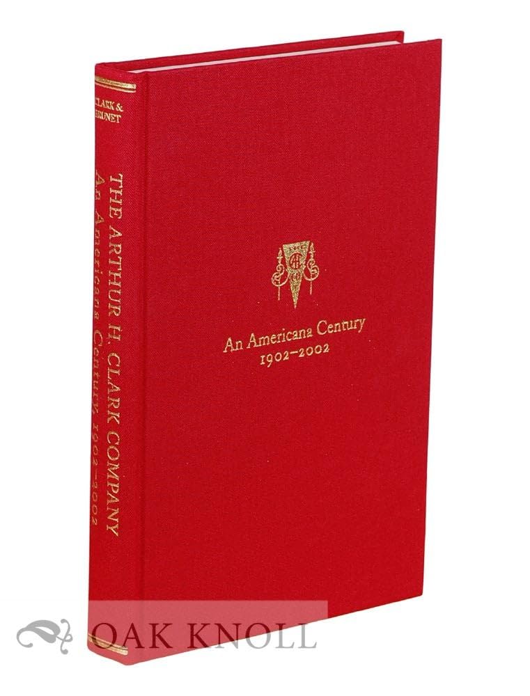 The Arthur H. Clark Company; An Americana Century 1902-2002: Clark ...