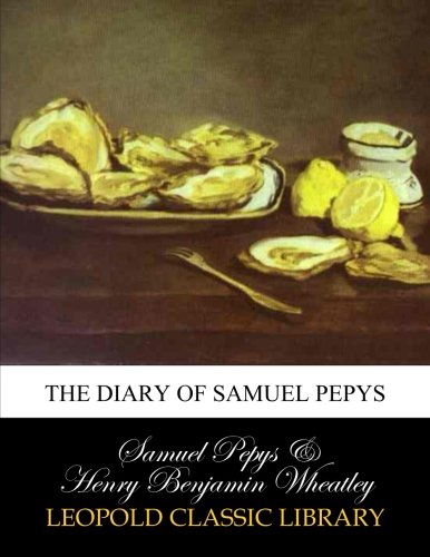 The Diary of Samuel Pepys: Pepys, Samuel, Wheatley, Henry Benjamin ...